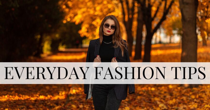 21 Everyday Fashion Tips To Elevate Your Style