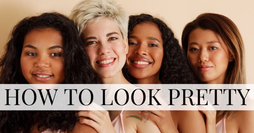 How To Look Pretty: 15 Beauty Tips That Actually Work